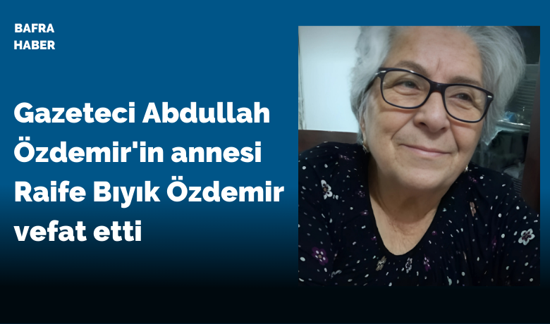 Raife Bıyık Özdemir Vefat Etti | Vefat | BAFRAHABER.COM | BAFRA'NIN ...